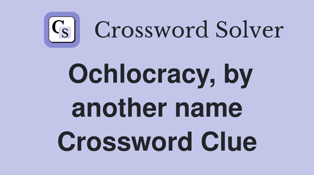 ochlocracy-by-another-name-crossword-clue-answers-crossword-solver
